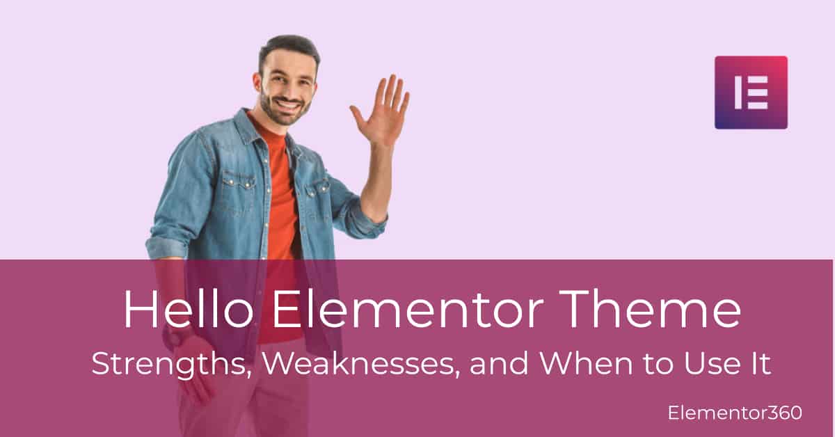 Hello Elementor Theme Strengths Weaknesses And When To Use It E360